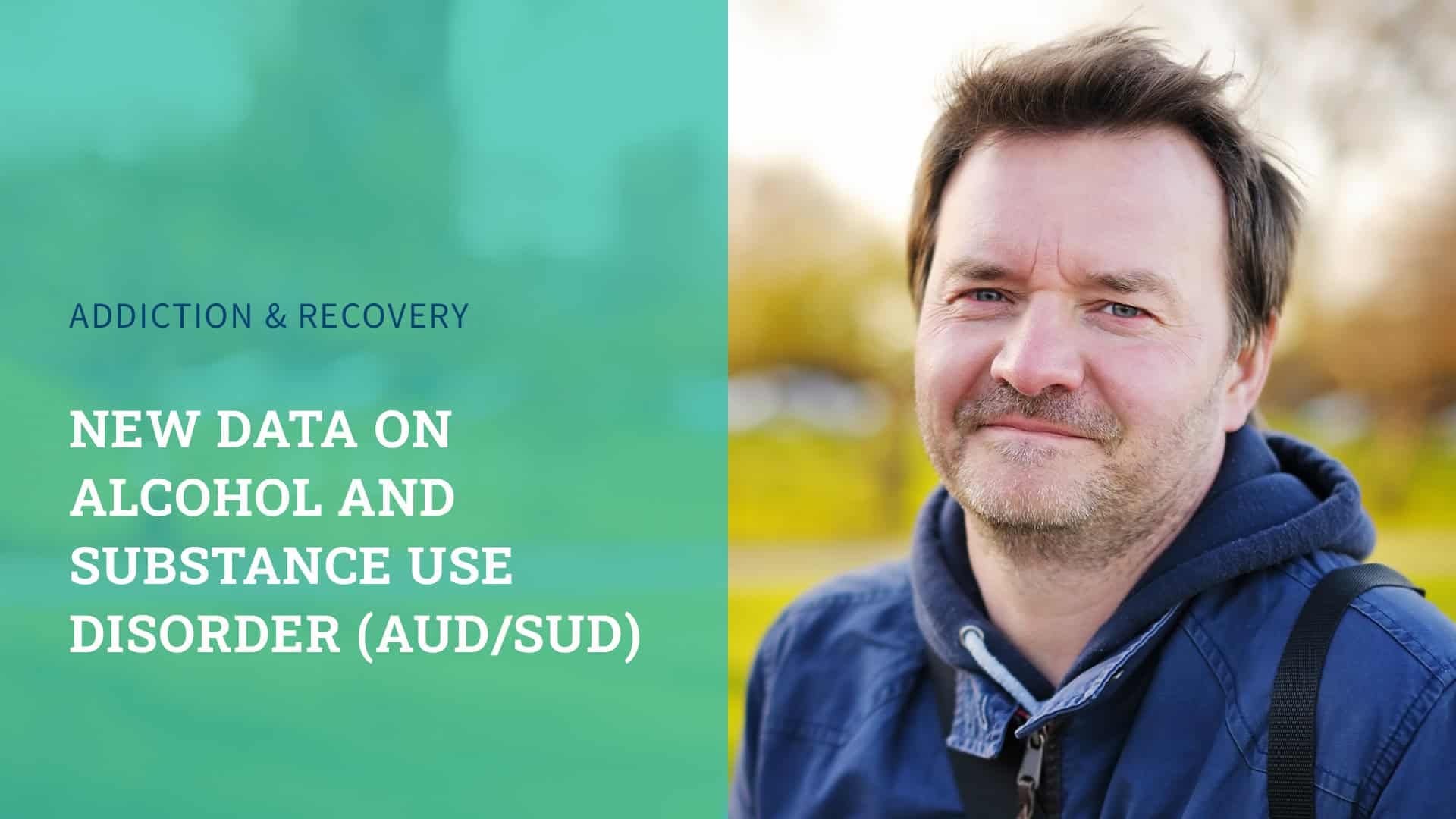 New Data on Alcohol and Substance Use Disorder (AUD/SUD)
