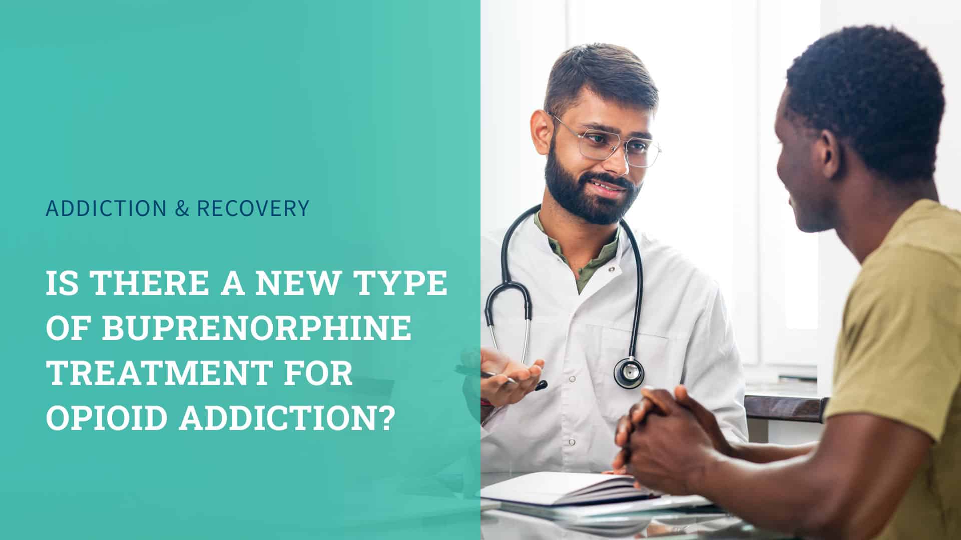 Brixadi® is a New Buprenorphine Treatment for Opioid Addiction