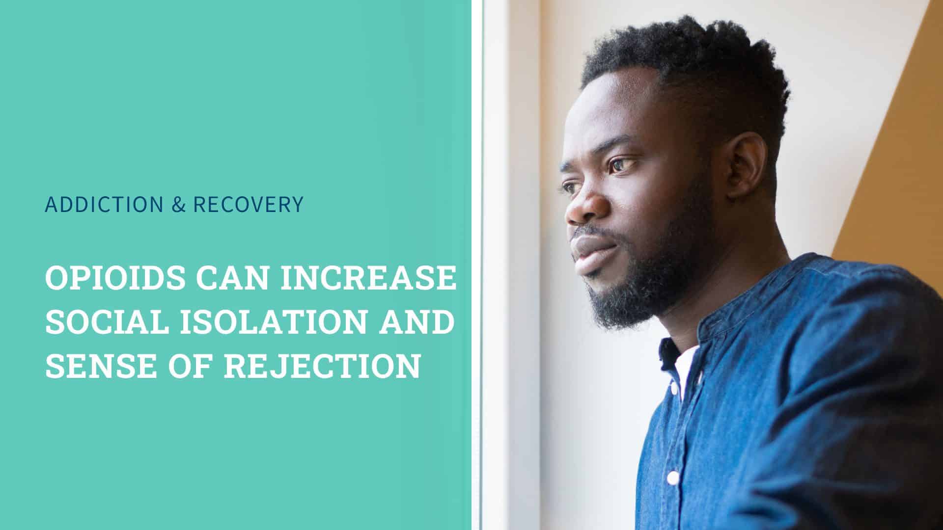 How Opioids Increase Social Isolation & Sense of Rejection
