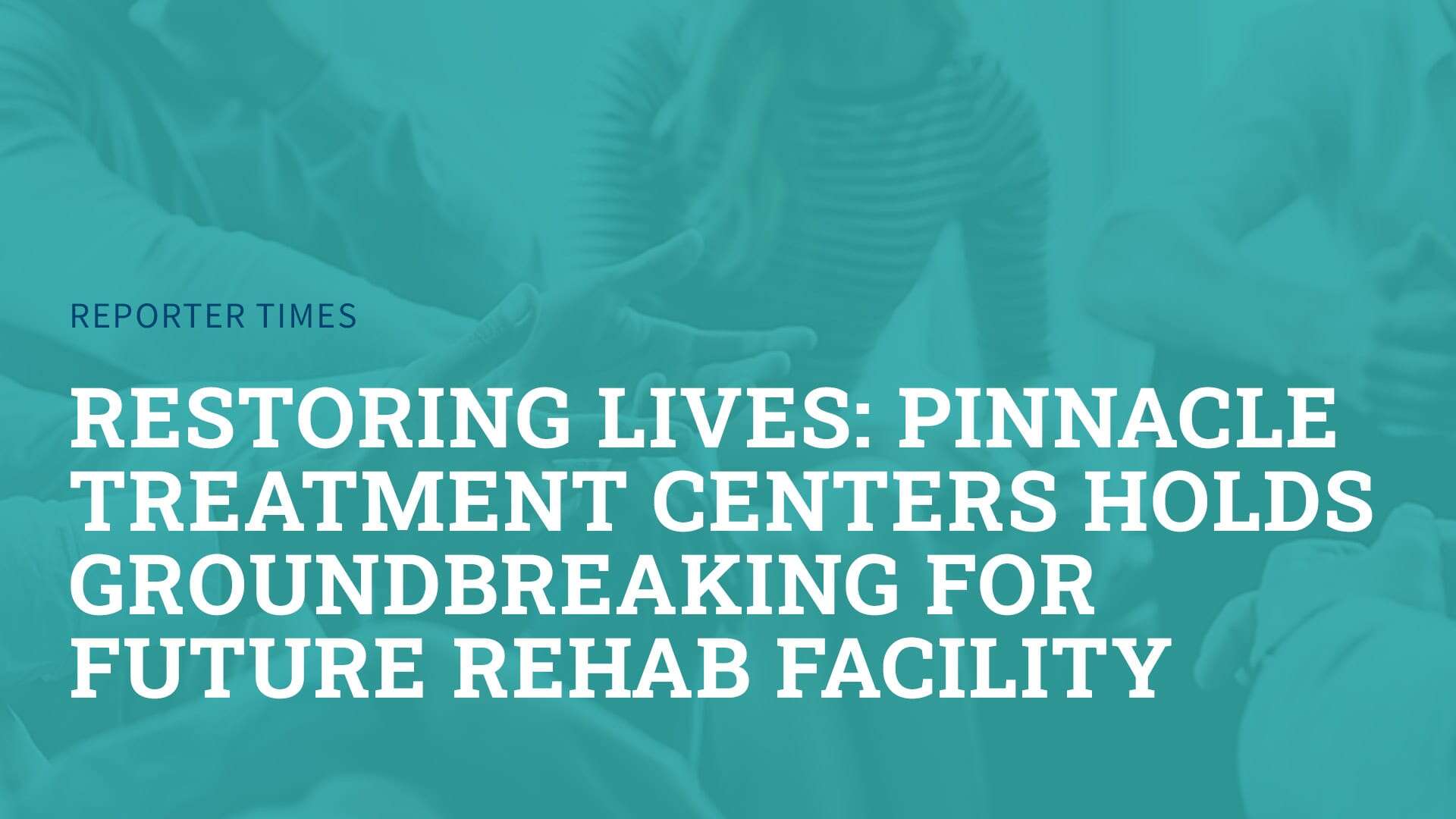 Pinnacle Holds Groundbreaking for Future Drug & Alcohol Rehab ...